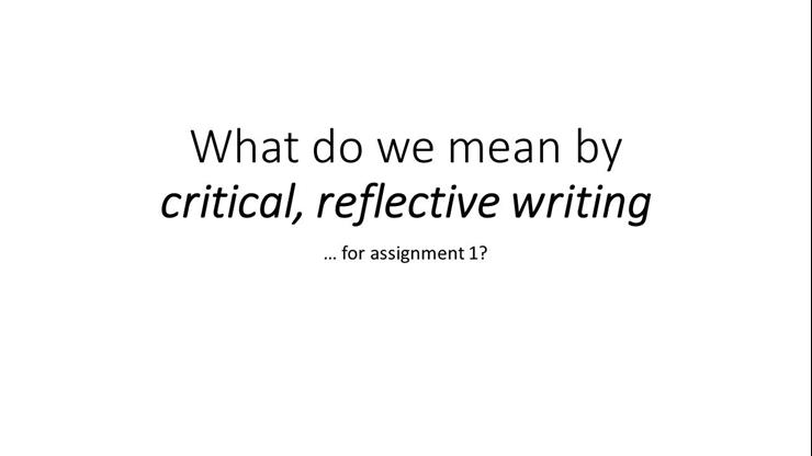 critical, reflective writing (for assignment 1)