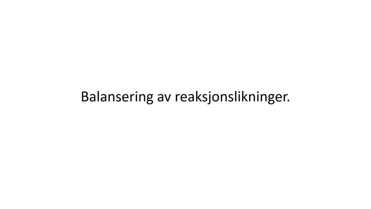 02 01 Balansering av reaksjonslikninger