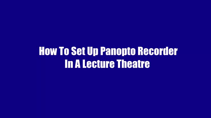 How To Set Up Panopto Recorder In A Lecture Theatre