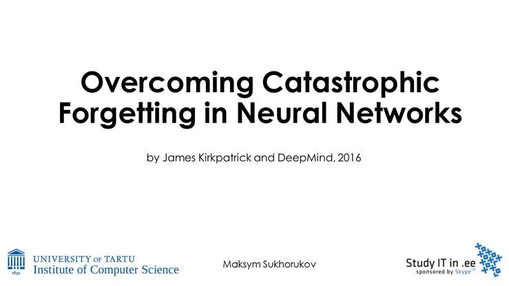 "Overcoming catastrophic forgetting in neural networks" presented by Maksym Sukhorukov