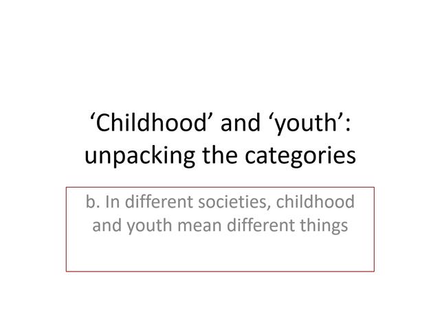 b. In different societies, childhood and youth mean different things