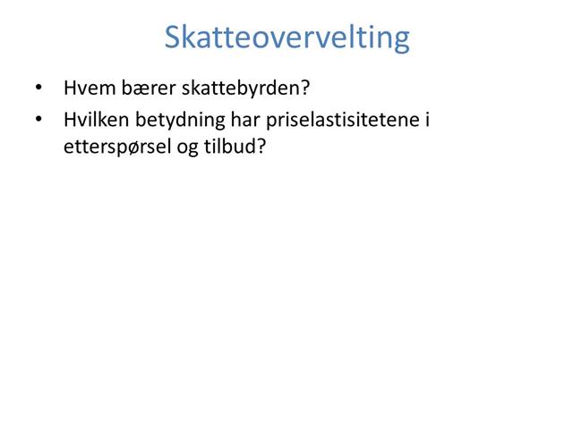 Forelesning 6 (uke 39) Video 2, Elastisiteter: Skatteoverveltning