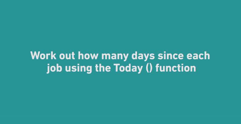 Work out how many days since each job using the Today () function ...