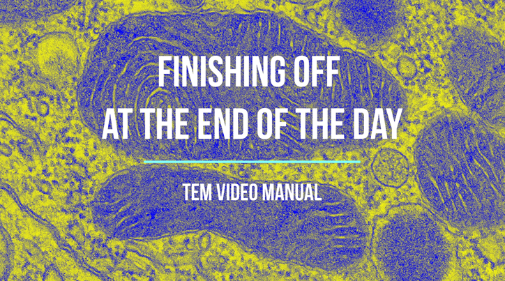 12. Finishing off at the end of the day_v2 - TEM Video Manual