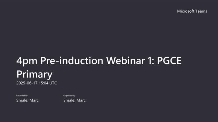 4pm Pre-induction Webinar 1 PGCE Primary 17th June 2025 Recording