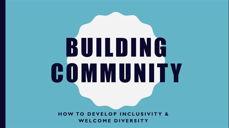 Building Community: Developing Inclusivity and Welcoming Diversity