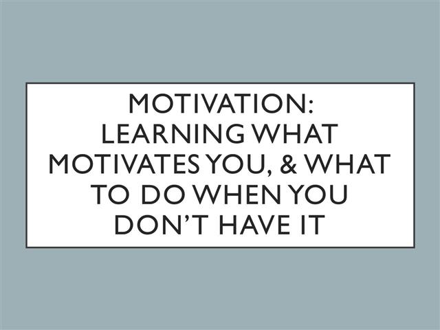 Motivation: learning what motivates you, & what to do when you don't ...